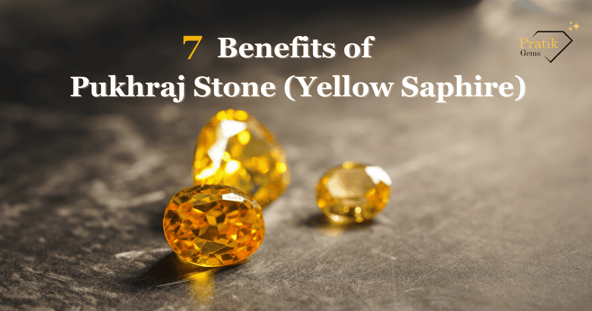 7 Effective Benefits of Pukhraj Stone | Suited To All | Pratik Gems